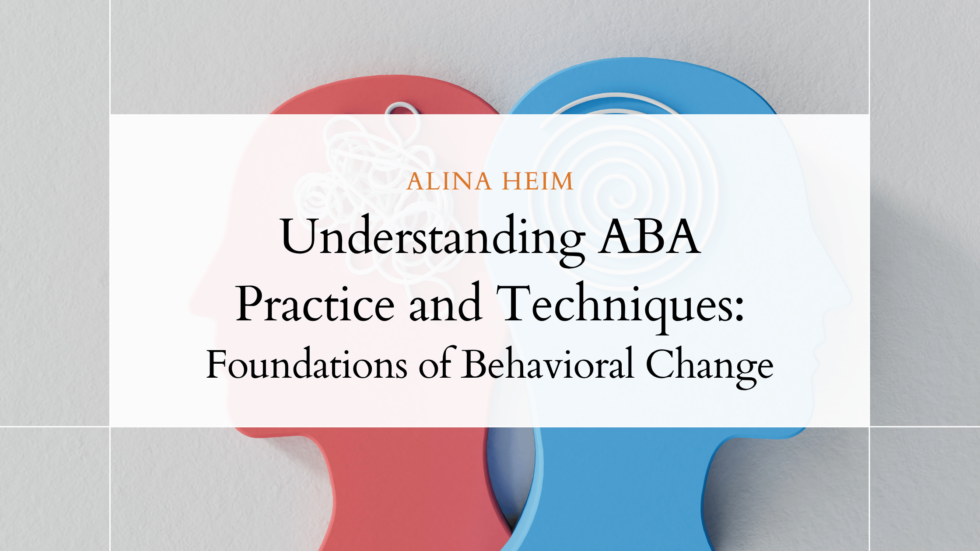 Understanding ABA Practice And Techniques: Foundations Of Behavioral Change - Alina Heim's ...